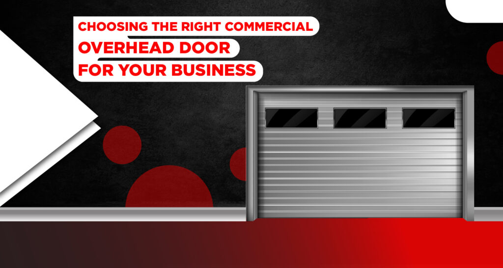Choosing the Right Commercial Overhead Door for Your Business
